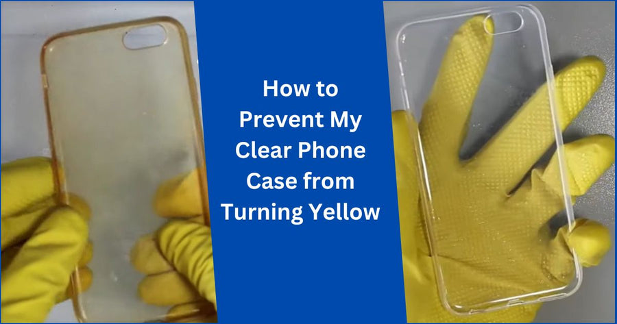 How to Prevent My Clear Phone Case from Turning Yellow